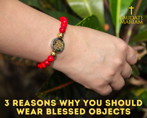 3 Reasons Why You Should Wear Blessed Objects – Laudate Mariam