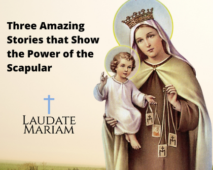 Three Amazing Stories that Show the Power of the Scapular – Laudate Mariam