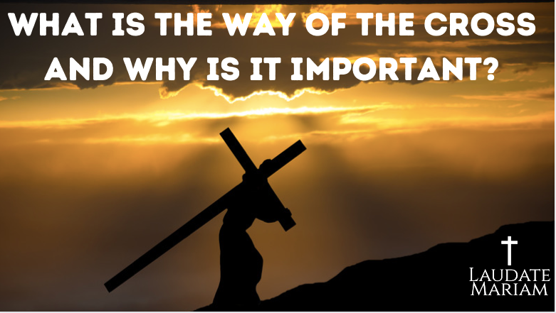 3 Reasons Why You Should Pray the Way of the Cross – Laudate Mariam